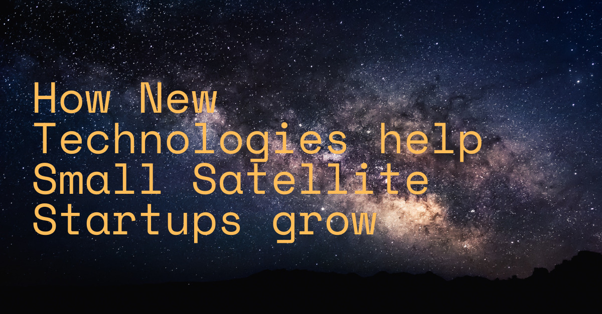 An Overview of How New technologies Help Small Satellite Startups Scale ...