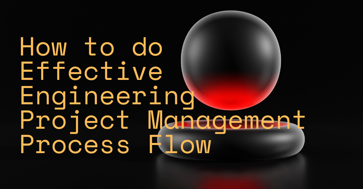 How To Do Effective Engineering Project Management Process Flow – Valispace
