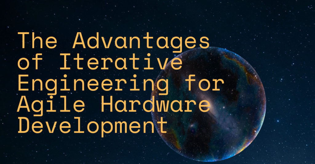 The Advantages of Iterative Engineering for Agile Hardware Development | Valispace