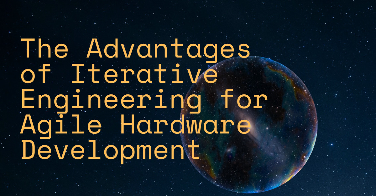 The Advantages Of Iterative Engineering For Agile Hardware Development Valispace