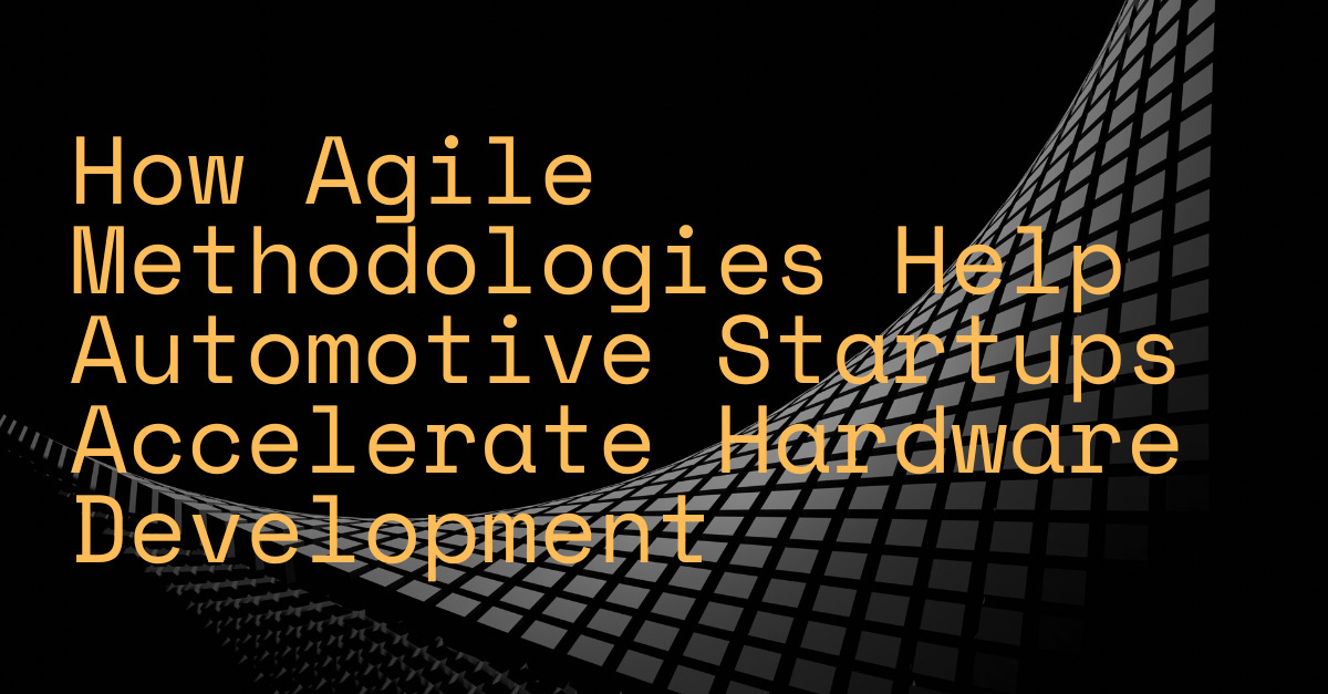 How Agile Methodologies Help Automotive Startups Accelerate Hardware Development – Valispace