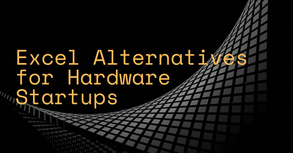 Excel Alternatives for Hardware Startups: Moving From Spreadsheets to ...