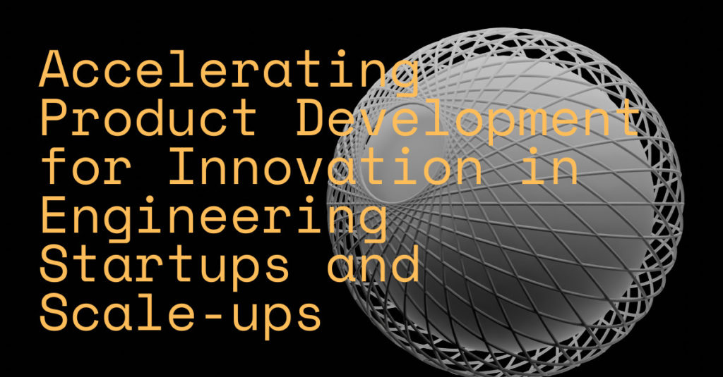 Accelerating Product Development for Innovation in Engineering Startups ...