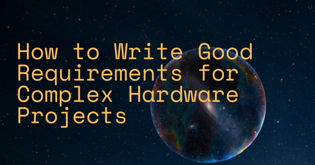 How to Write Good Engineering Requirements for Complex Hardware ...