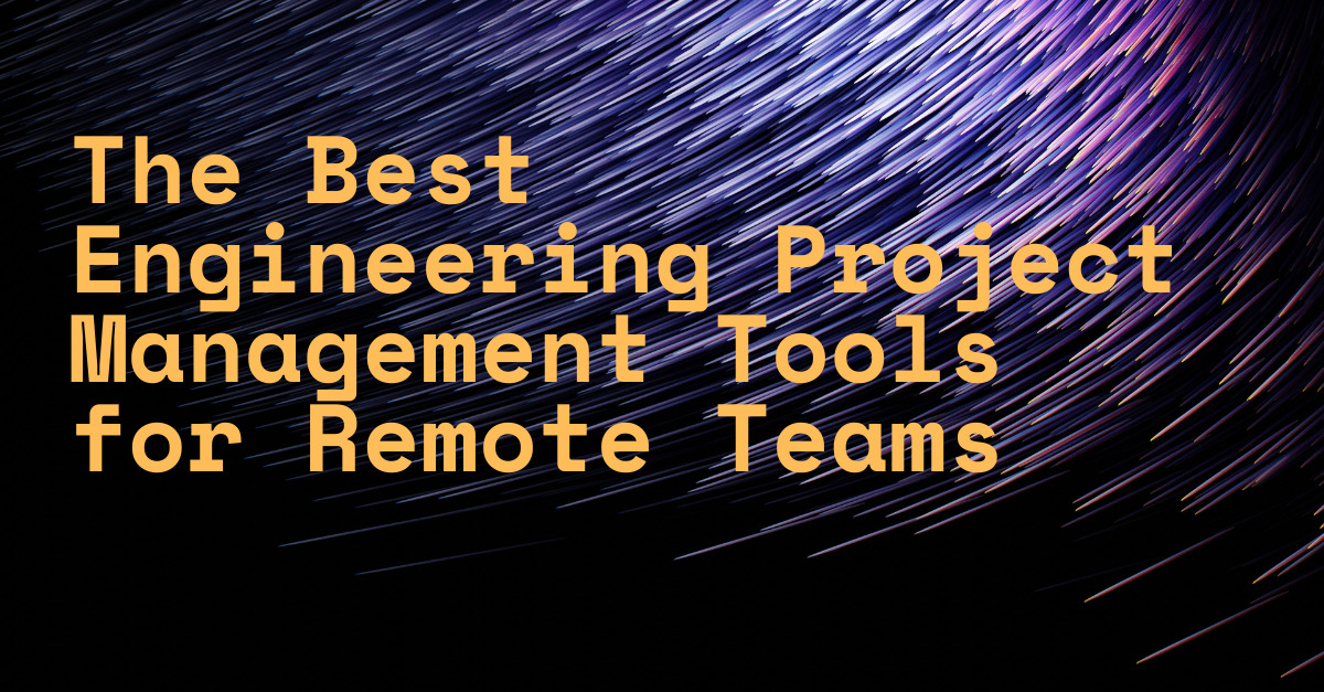 Streamlining Communication And Cooperation The Best Engineering Project Management Tools For