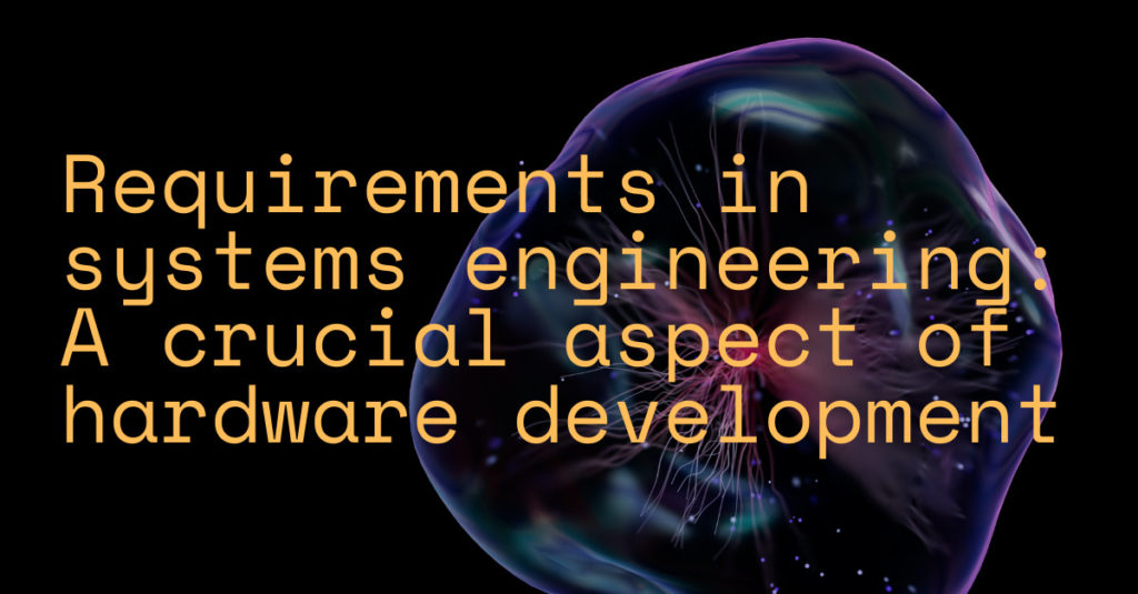 Requirements in systems engineering: A crucial aspect of hardware development – Valispace