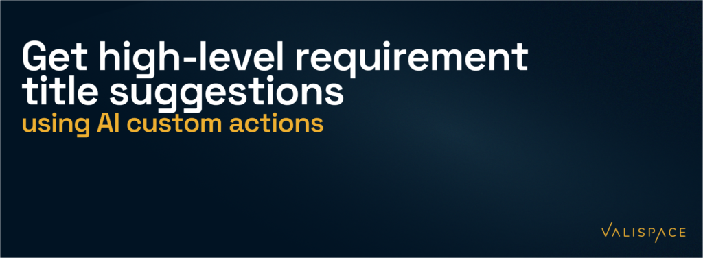 Get high-level requirement title suggestions with AI custom actions – Valispace